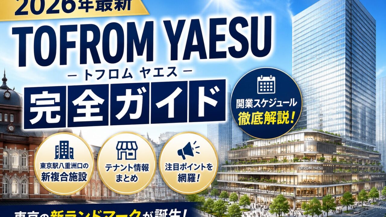 【2026年最新】TOFROM YAESU（トフロム ヤエス）完全ガイド｜東京駅八重洲口の新複合施設・開業スケジュール・テナント情報まとめ ...